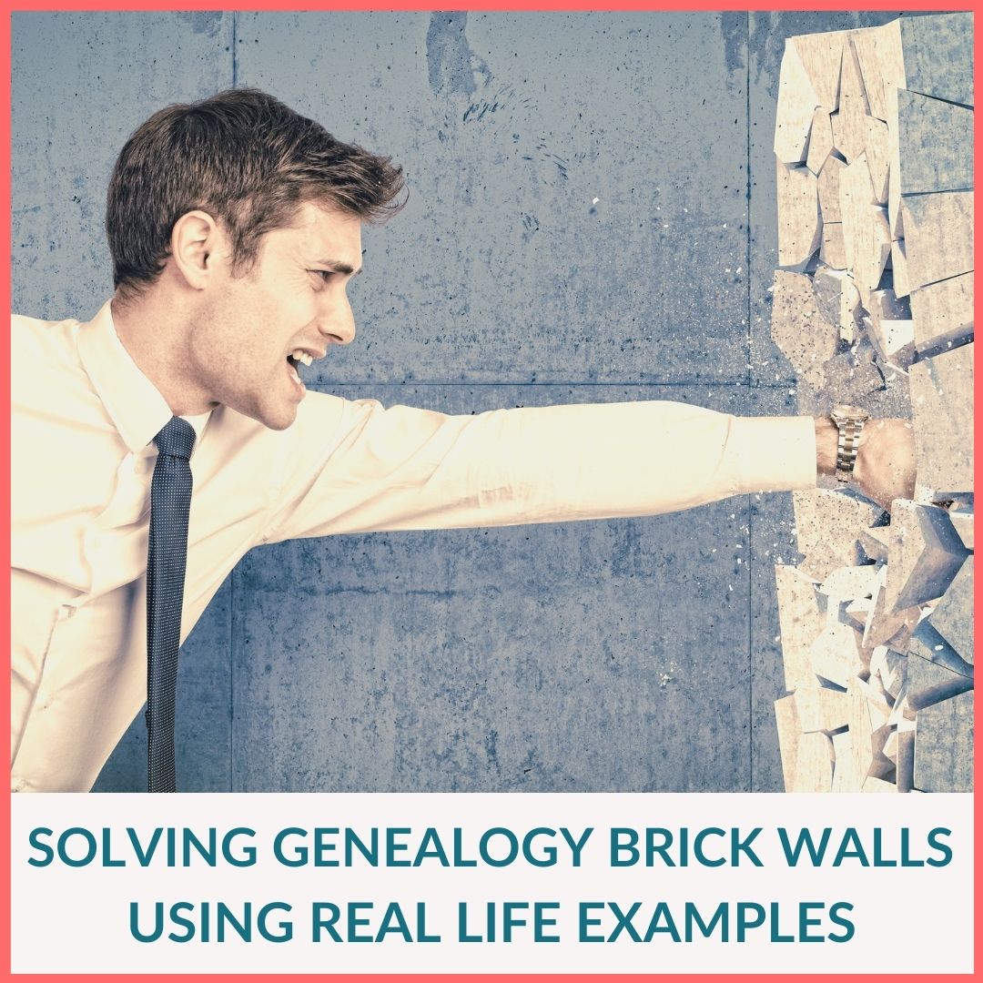 How To Solve Genealogy Brick Walls Using Real Life Examples
